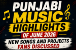 Punjabi Music Highlights of June 2026: New Songs and Projects